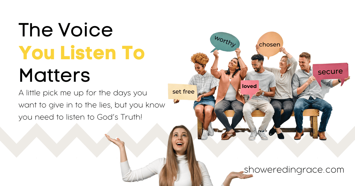 The Voice You Listen To Matters • Showered In Grace